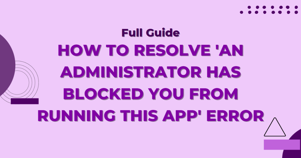 [Fixed] Administrator Has Blocked You From Running This App